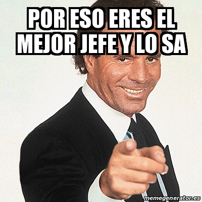 Meme Julio Iglesias - Por eso eres el mejor jefe y lo sa - 30431476