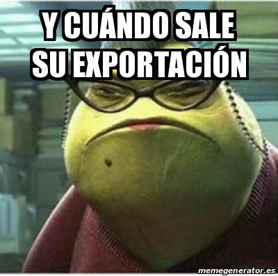 Meme Personalizado - Y cuÃ¡ndo sale su exportaciÃ³n - 30433594