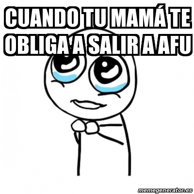 Meme Por favor - Cuando tu mamÃ¡ te obliga a salir a afu - 30433821