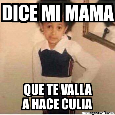 Meme Personalizado - Dice mi mama que te valla a hace culia - 30433824