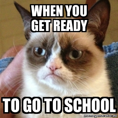Meme Grumpy Cat - when you get ready to go to school - 30435720
