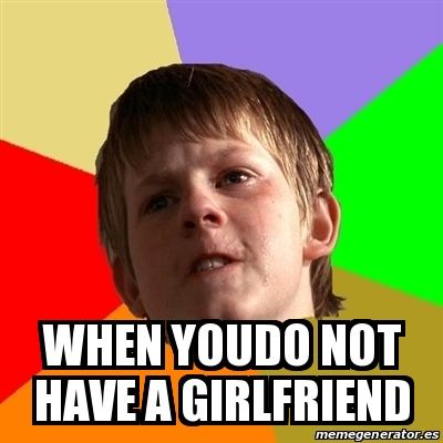 Meme Chico Malo - when youdo not have a girlfriend - 30436107