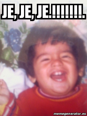 Meme Personalizado - je, je, je.!!!!!!!. - 30436268