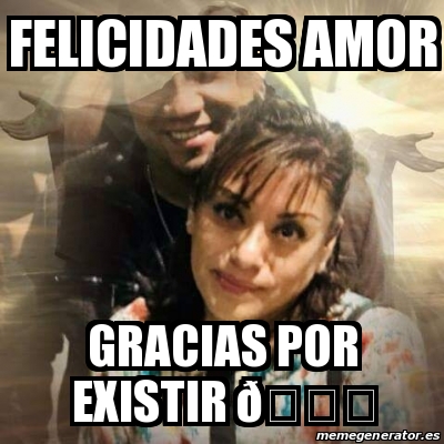 Meme Personalizado - Felicidades amor Gracias por existir ðŸ’• - 30438675
