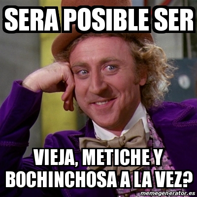 Meme Willy Wonka - sera posible ser vieja, metiche y bochinchosa a la ...