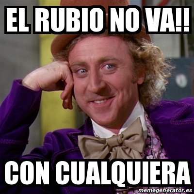 Meme Willy Wonka - El rubio No va!! Con cualquiera - 30440155