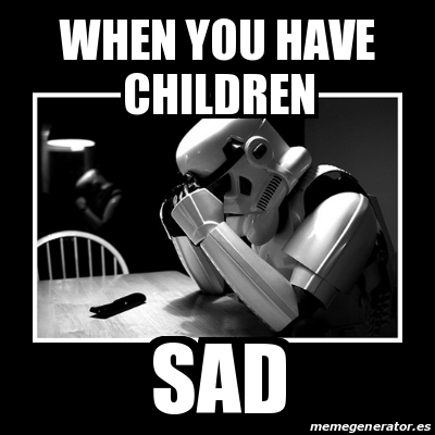 Meme Sad Trooper - when you have children sad - 30443238