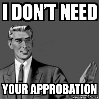 Meme Correction Guy - I donâ€™t need your approbation - 30444255