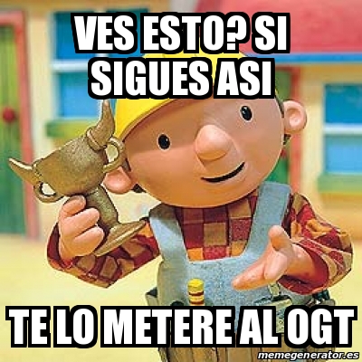 Meme Personalizado - ves esto? si sigues asi te lo metere al ogt - 30444624