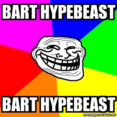 Meme Troll - BART HYPEBEAST BART HYPEBEAST - 30444869