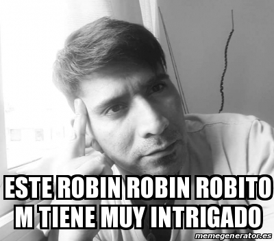 Meme Personalizado - Este Robin Robin robito m tiene muy intrigado ...