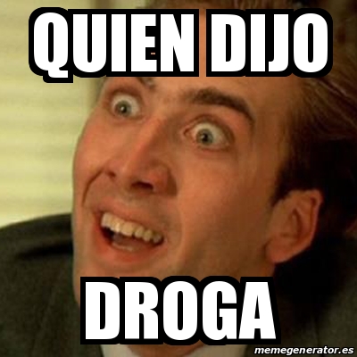 Meme No me digas - Quien dijo Droga - 30449565