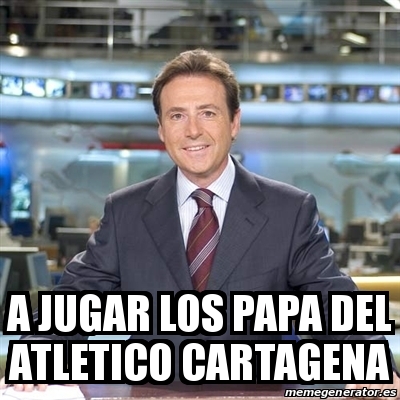 Meme Matias Prats - A jugar los papa del atletico cartagena - 30450510