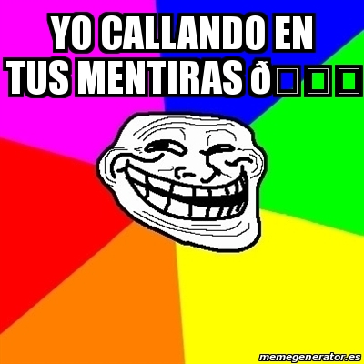 Meme Troll - yo callando en tus mentiras ðŸ™„ - 30450771