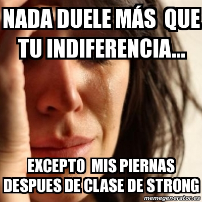 Meme Problems - Nada duele mÃ¡s que tu indiferencia... Excepto mis ...