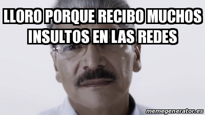 Meme Personalizado - Lloro porque recibo muchos insultos en las redes ...