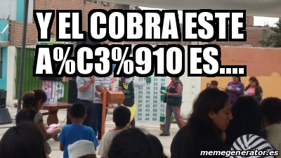 Meme Personalizado - Y EL COBRA ESTE A%C3%91O ES.... - 30451250