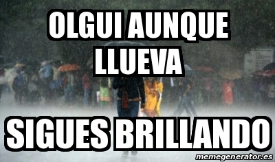 Meme Personalizado - Olgui aunque llueva Sigues brillando - 30451259