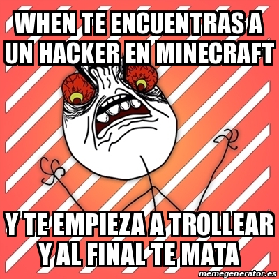 Meme I Hate - when te encuentras a un hacker en minecraft y te empieza ...