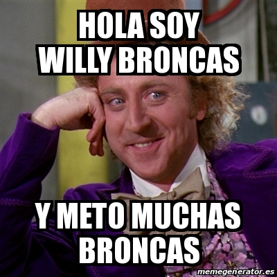 Meme Willy Wonka - Hola soy willy broncas y meto muchas broncas - 30451536