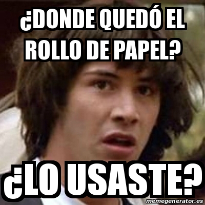 Meme Keanu Reeves - Â¿donde quedÃ³ el rollo de papel? Â¿lo usaste ...