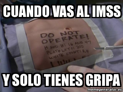 Meme Personalizado - Cuando vas al imss Y solo tienes gripa - 30453681