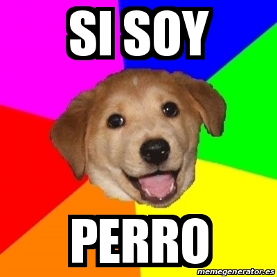 Meme Advice Dog - si soy perro - 30453958