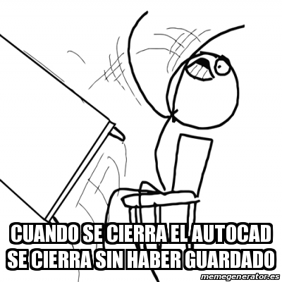 Meme Desk Flip Rage Guy - cuando se CIERRA el aUtocad se cierra sin ...