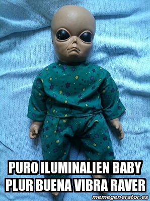 Meme Personalizado - Puro Iluminalien baby plur buena vibra raver - 30454952