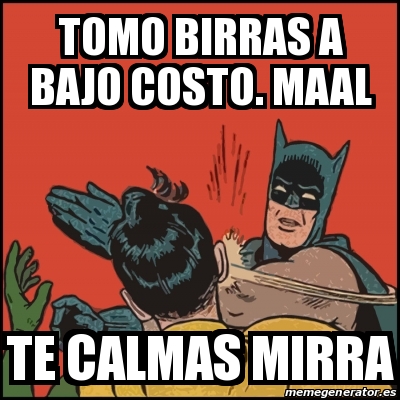 Meme Batman slaps Robin - Tomo birras a bajo costo. MAAL TE CALMAS ...