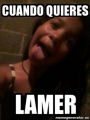 Meme Personalizado - cuando quieres lamer - 30455596