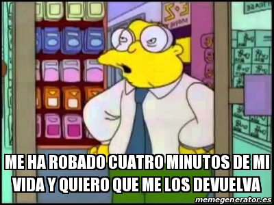 Meme Personalizado - ME HA ROBADO CUATRO MINUTOS DE MI VIDA Y QUIERO QUE ME LOS DEVUELVA - 30455738