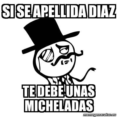 Meme Feel Like A Sir - sI SE APELLIDA DIAZ TE DEBE UNAS MICHELADAS ...