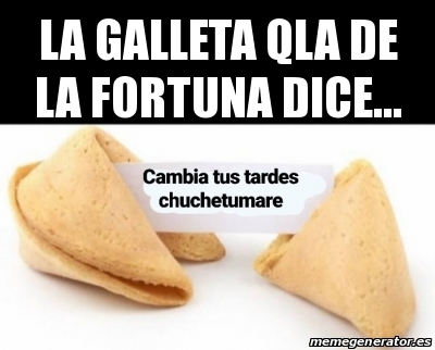Meme Personalizado - La galleta qla de la fortuna dice... - 30458010