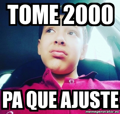 Meme Personalizado - Tome 2000 Pa que ajuste - 30458141