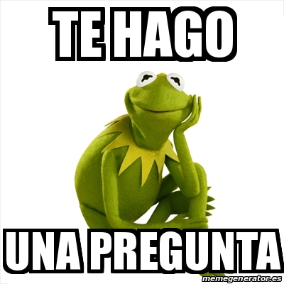 Meme Kermit the frog - TE HAGO UNA PREGUNTA - 30460152