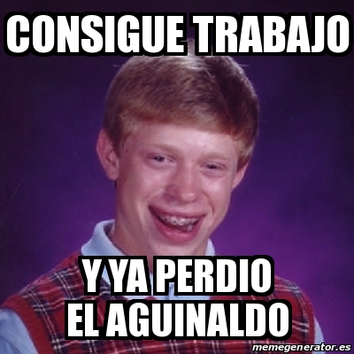 Meme Bad Luck Brian - Consigue trabajo Y ya perdio el aguinaldo - 30461579