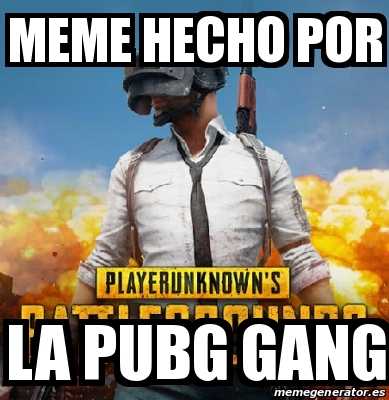 Meme Personalizado - mEME hecho por la pubg gang - 30462541