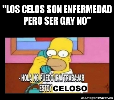 Meme Personalizado - "LOS CELOS SON ENFERMEDAD PERO SER GAY NO" - 30462797