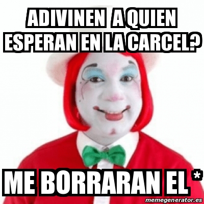 Meme Personalizado - Adivinen a quien esperan en la carcel? me borraran ...