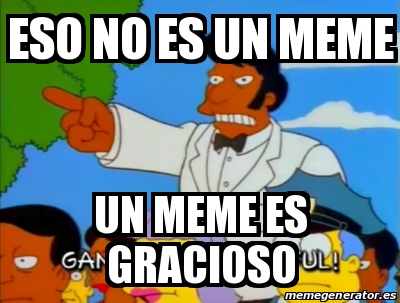 Meme Personalizado - ESO NO ES UN MEME UN MEME ES GRACIOSO - 30466499