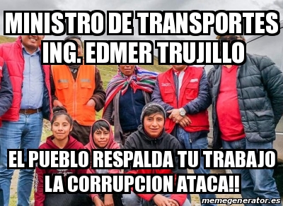 Meme Personalizado - Ministro de Transportes Ing. Edmer Trujillo El ...