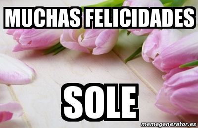 Meme Personalizado - Muchas felicidades Sole - 30468288