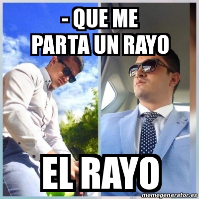 Meme Personalizado - - QUE ME PARTA UN RAYO EL RAYO - 30473277