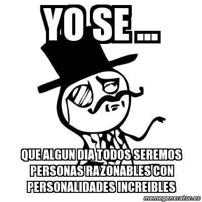 Meme Feel Like A Sir - Yo se ... Que algun dia todos seremos personas ...