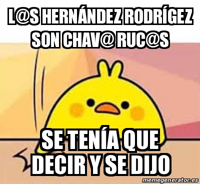 Meme Personalizado - l@s hernÃ¡ndez rodrÃ­gez son chav@ ruc@s SE TENÃ A ...