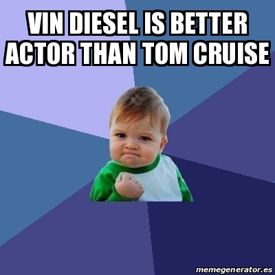 Meme Bebe Exitoso - Vin diesel is better actor than Tom cruise - 30477941