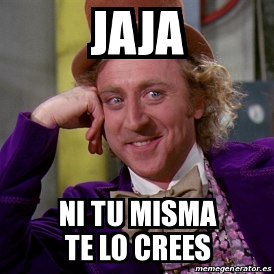 Meme Willy Wonka - Jaja Ni tu misma te lo crees - 30479557