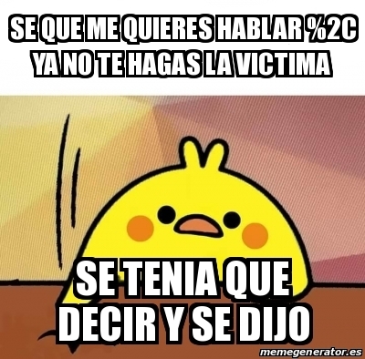 Meme Personalizado - Se que me quieres hablar %2C ya no te hagas la ...