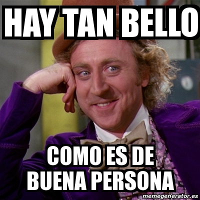 Meme Willy Wonka - Hay tan bello Como es de buena persona - 30482315